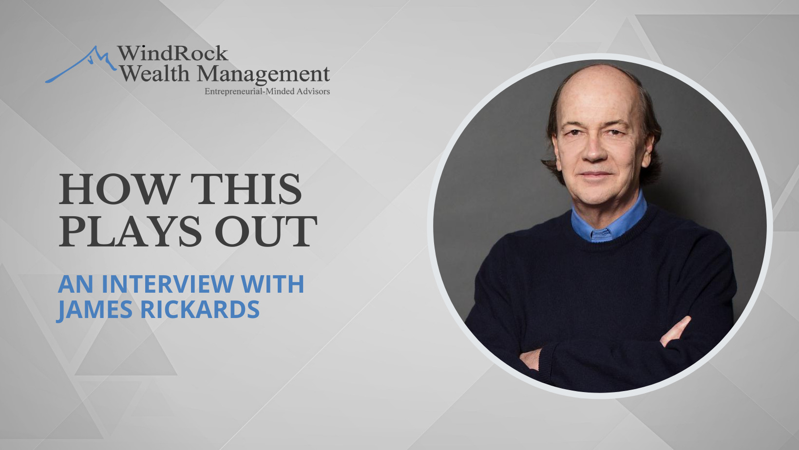 How This Plays Out: An Interview With James Rickards - Windrock Wealth Management